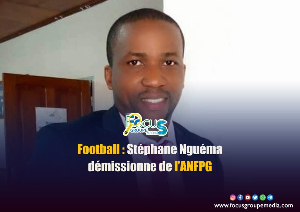 Football : Stéphane Nguéma démissionne de l’ANFPG – Focus Groupe Media